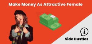 How To Make Money As An Attractive Female: 11 Easy Ways
