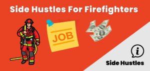 17 Best Side Hustles For Firefighters To Make Extra Cash